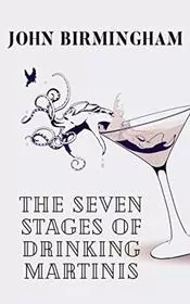 The Seven Stages of Drinking Martinis. (US Edition) by John Birmingham ...